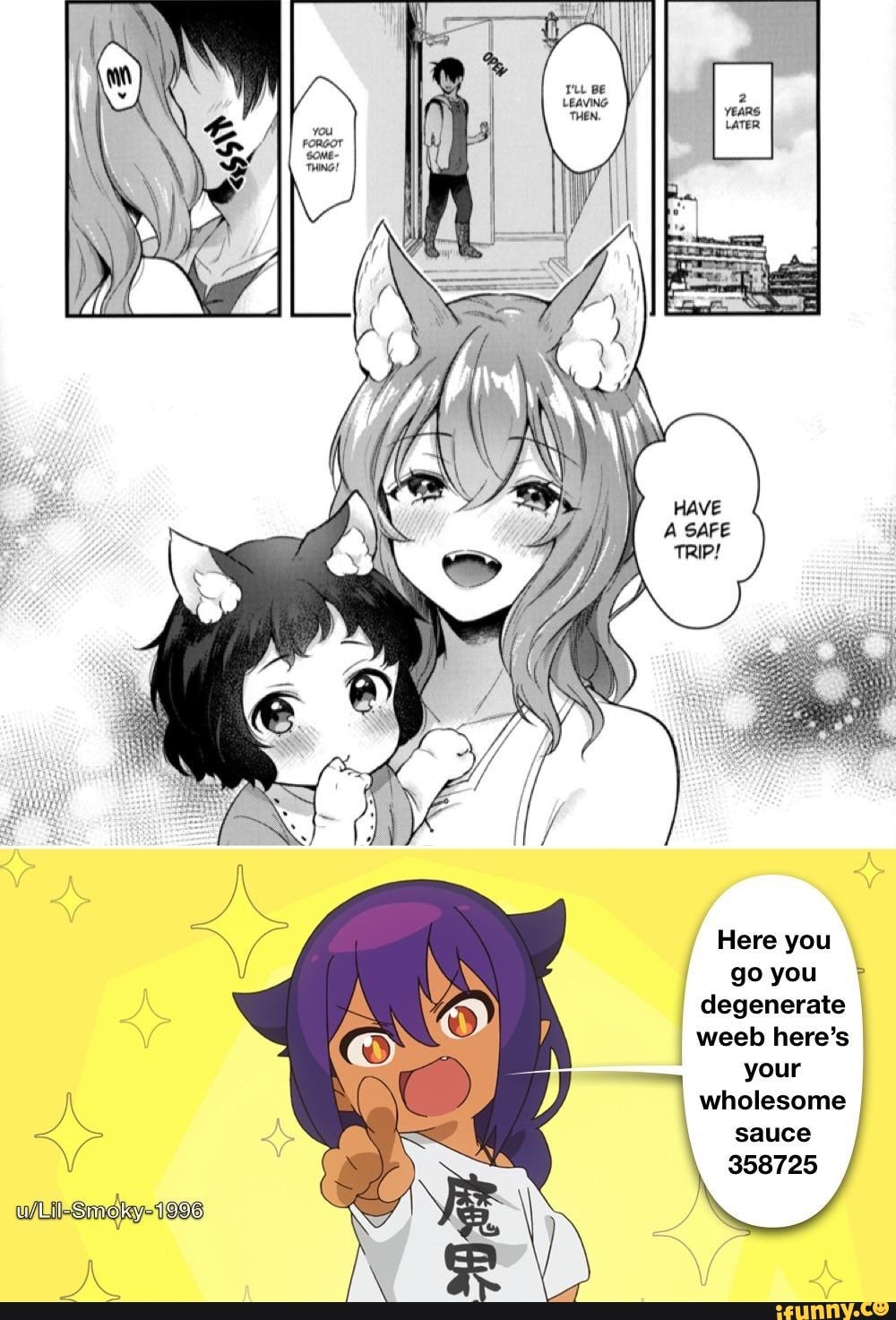 Here you go you degenerate weeb here's I your wholesome sauce 358725 ...