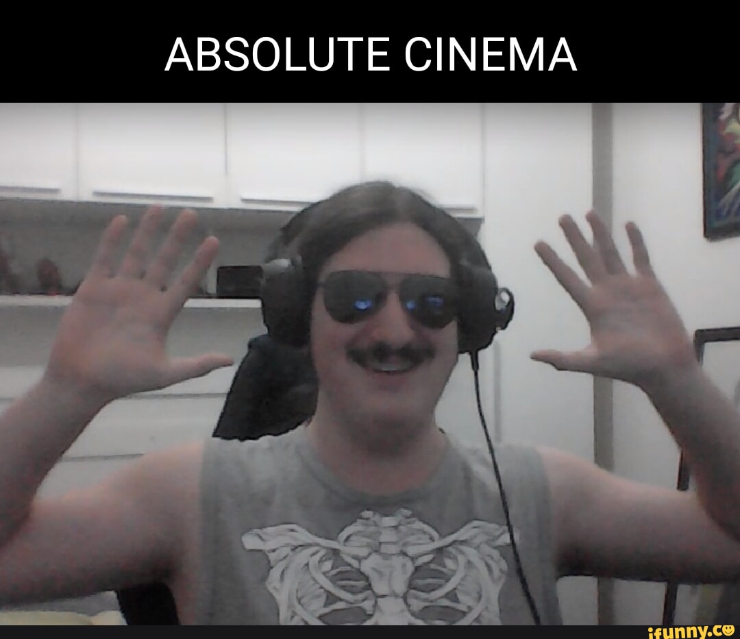 ABSOLUTE CINEMA - iFunny Brazil