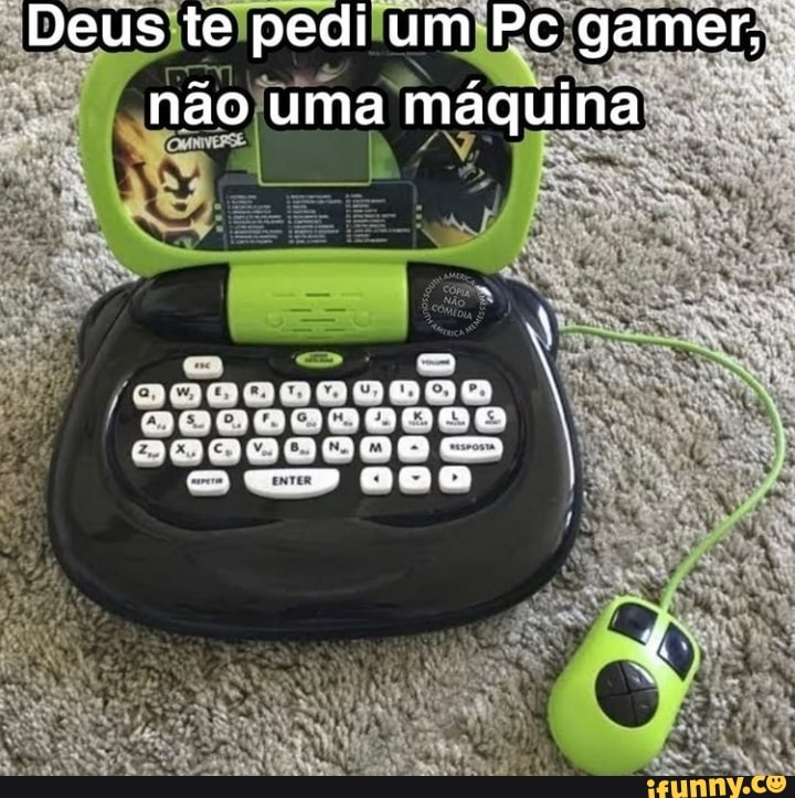 Deus te pedi um Pc gamer, não uma máquina I - iFunny Brazil