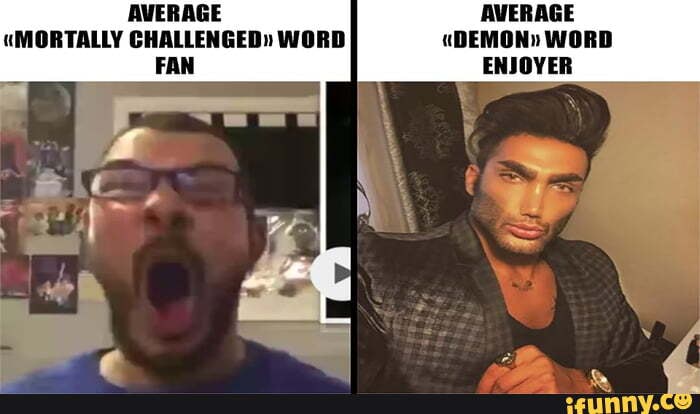 AVERAGE AVERAGE "MORTALLY CHALLENGED" WORD "DEMON" WORD FAN ENJOYER pe ...