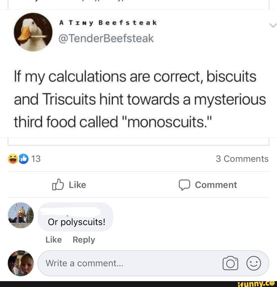 @TenderBeefsteak If my calculations are correct, biscuits and Triscuits ...