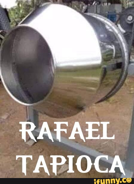 RAFAEL TAPIOCA - iFunny Brazil