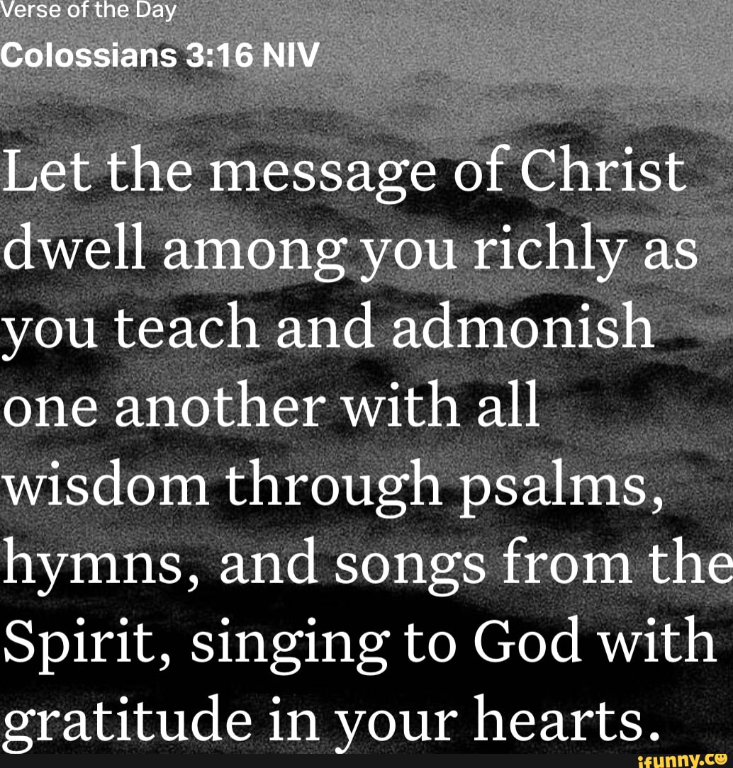 Verse of the Day Colossians NIV Let the message of Christ dwell among ...