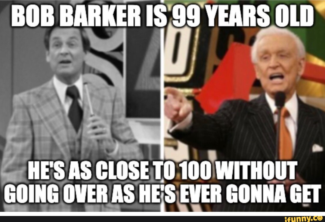 BOB BARKER IS 99 YEARS OLD HE'S AS CLOSE TO 100 WITHOUT GOING OVER AS ...