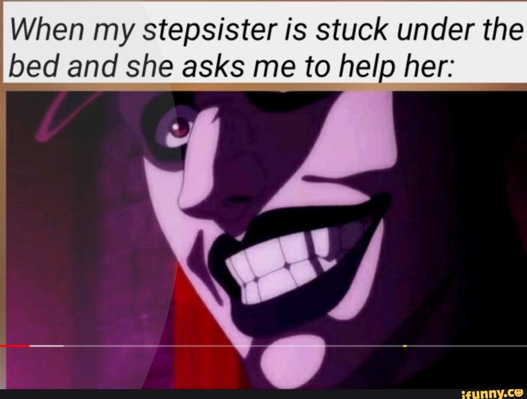 When My Stepsister Is Stuck Under The I Bed And She Asks Me To Help Her