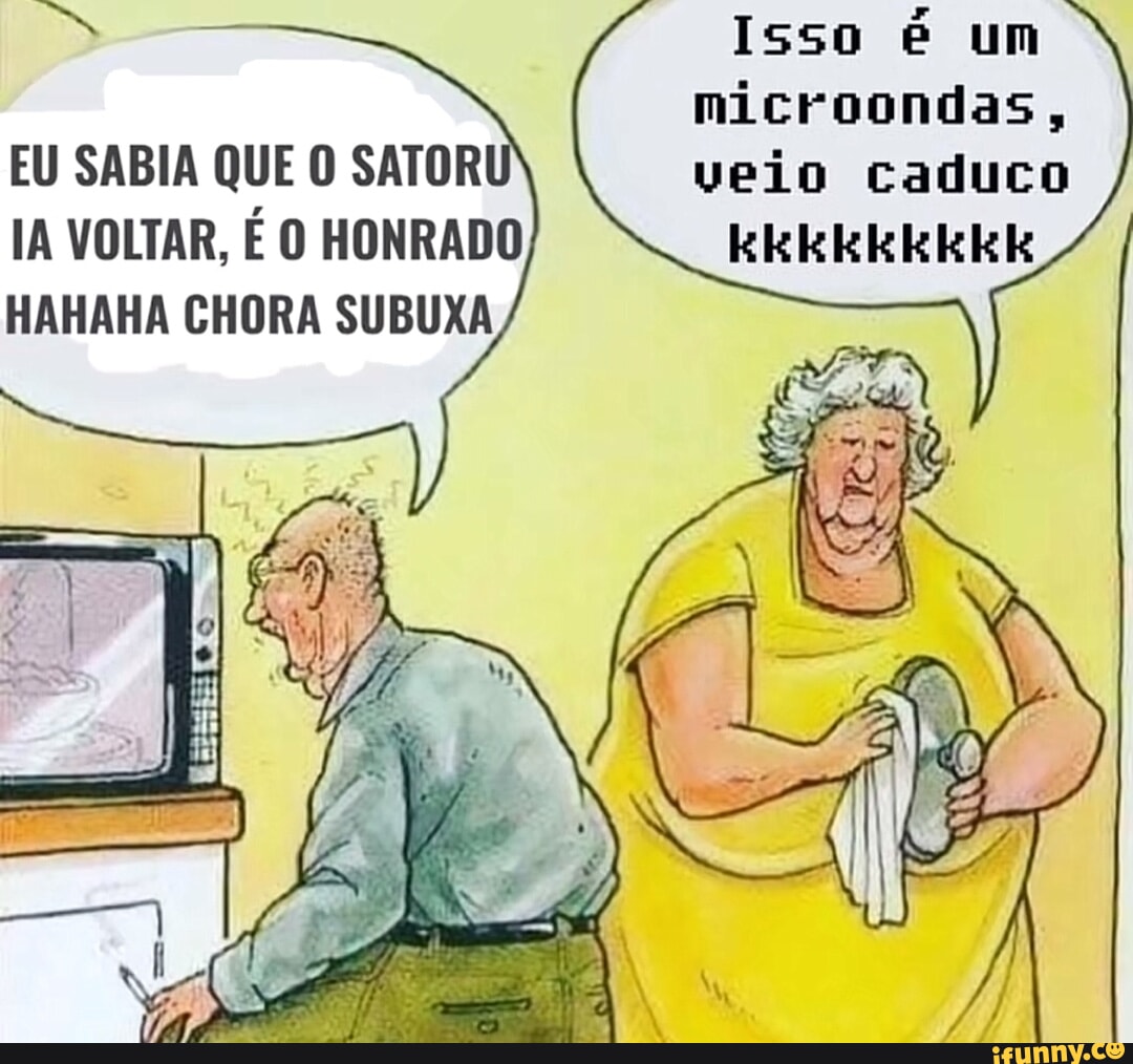 Isso Um Microondas Veio Caduco Eu Sabia Que O Sator Ia Voltar É O Honrado Hahaha Chora Subuxa