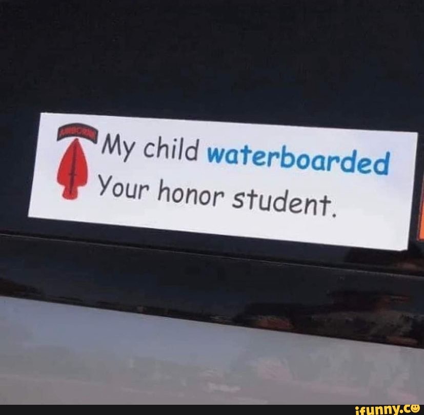 My child waterboarded Your honor Student. - iFunny Brazil