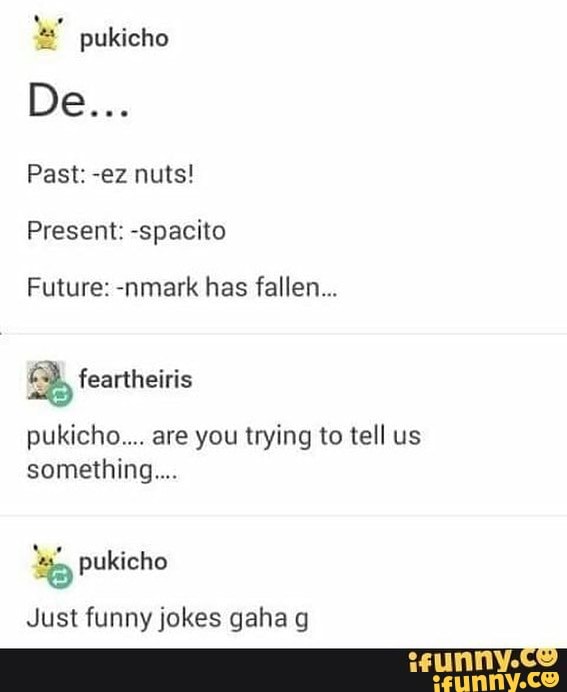 Pukicho De... Past: -ez nuts! Present: -spacito Future: -nmark has ...
