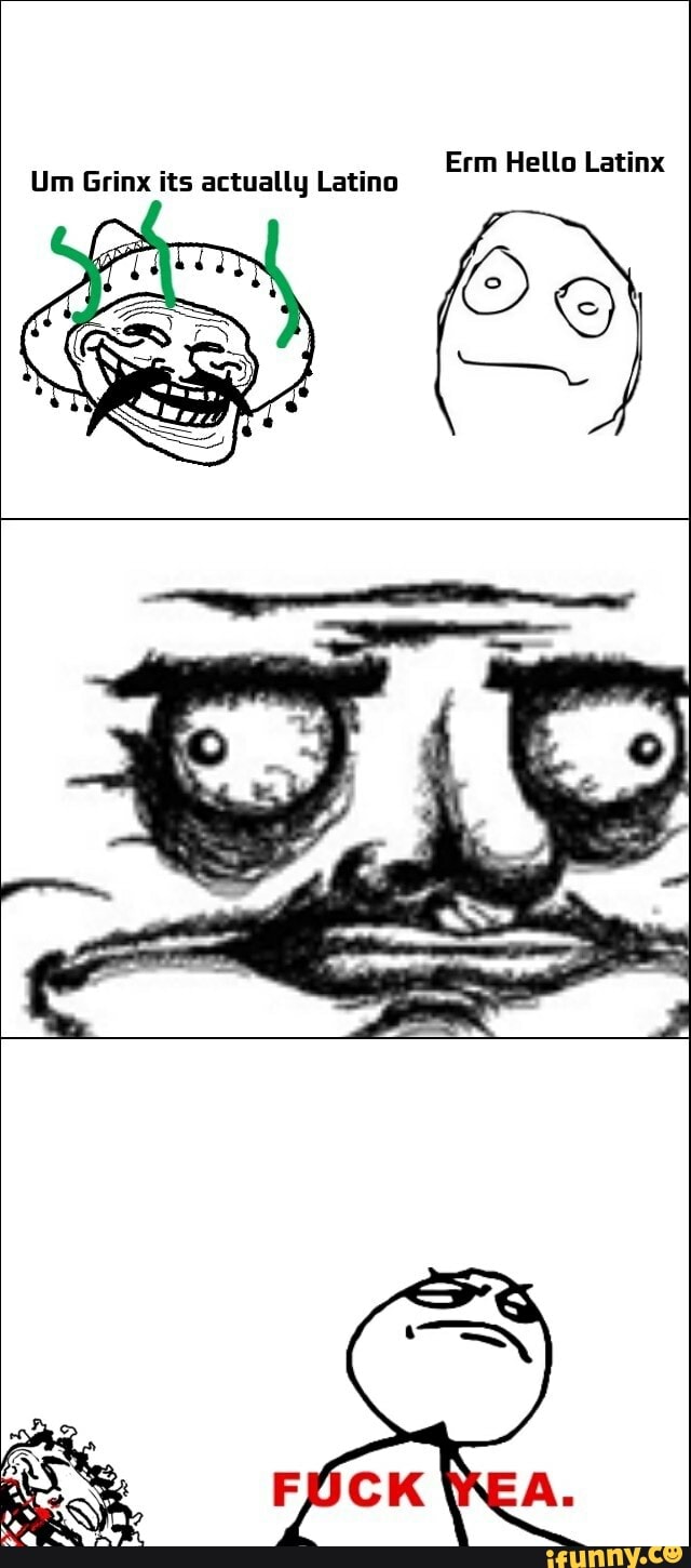 Um Grinx its actually Latino Erm Hello Latinx - iFunny Brazil