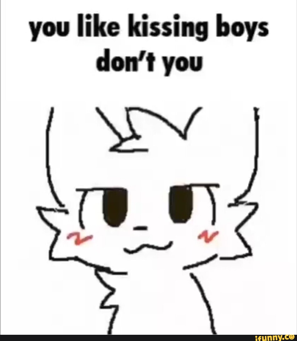 You like kissing boys don't you - iFunny Brazil