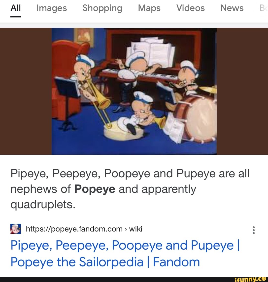 All Images Shopping Maps Videos News Pipeye, Peepeye, Poopeye and Pupeye are all nephews of ...