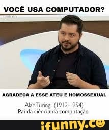 VocÊ Usa Computador AgradeÇa A Esse Ateu E Homossexual Alanturing