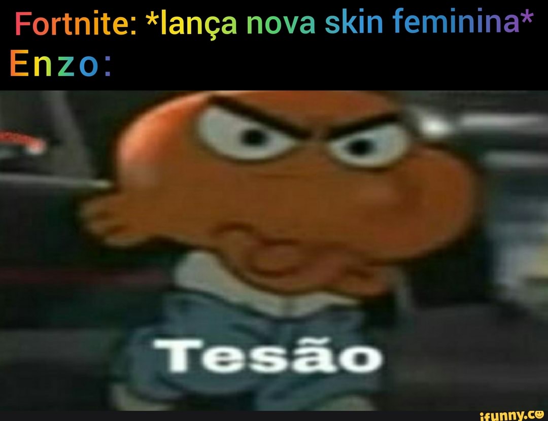 Fortnite: *lança nova skin feminina* Enzo: "Tesão - iFunny Brazil
