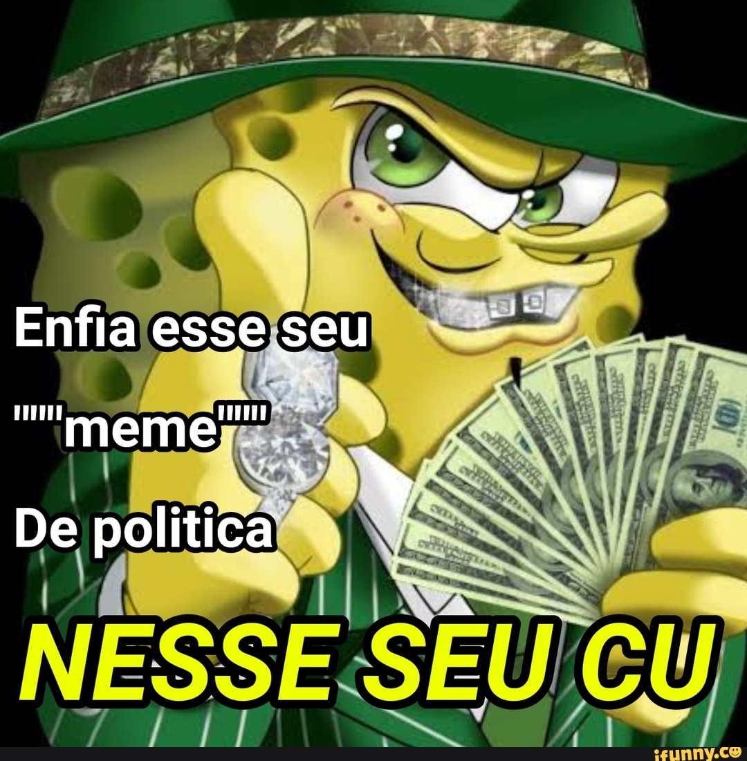 Enfia Esse Seu Meme De Politica Ifunny Brazil