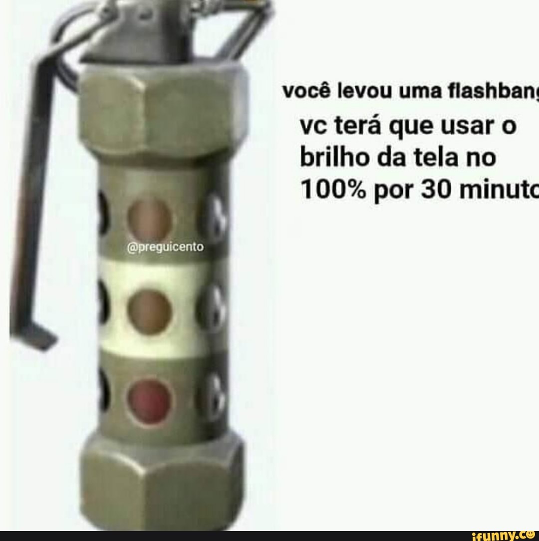 Você levou uma flashban vc terá que usar o brilho da tela no 100% por ...