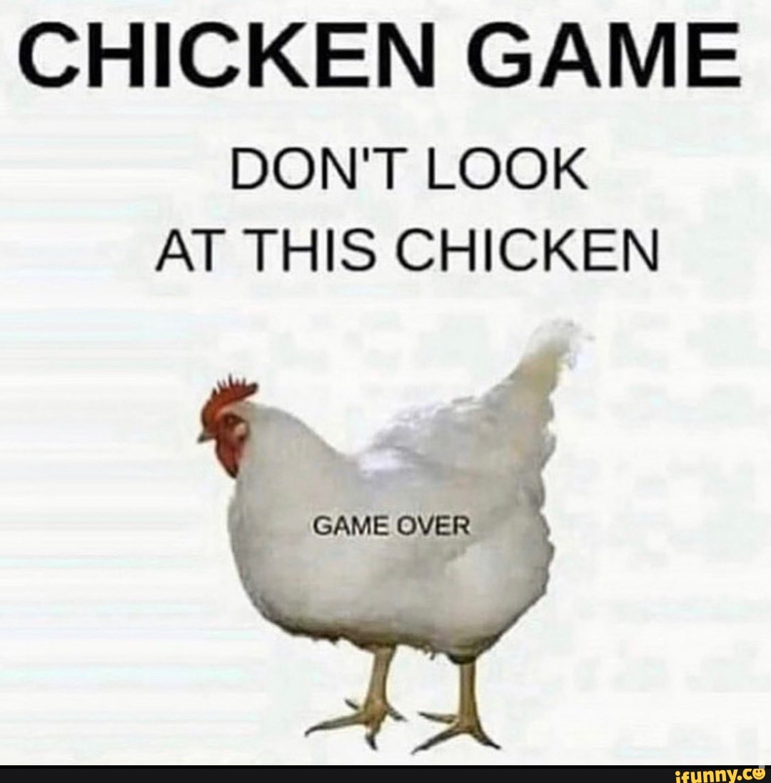 CHICKEN GAME DON'T LOOK AT THIS CHICKEN GAME OVER - iFunny Brazil