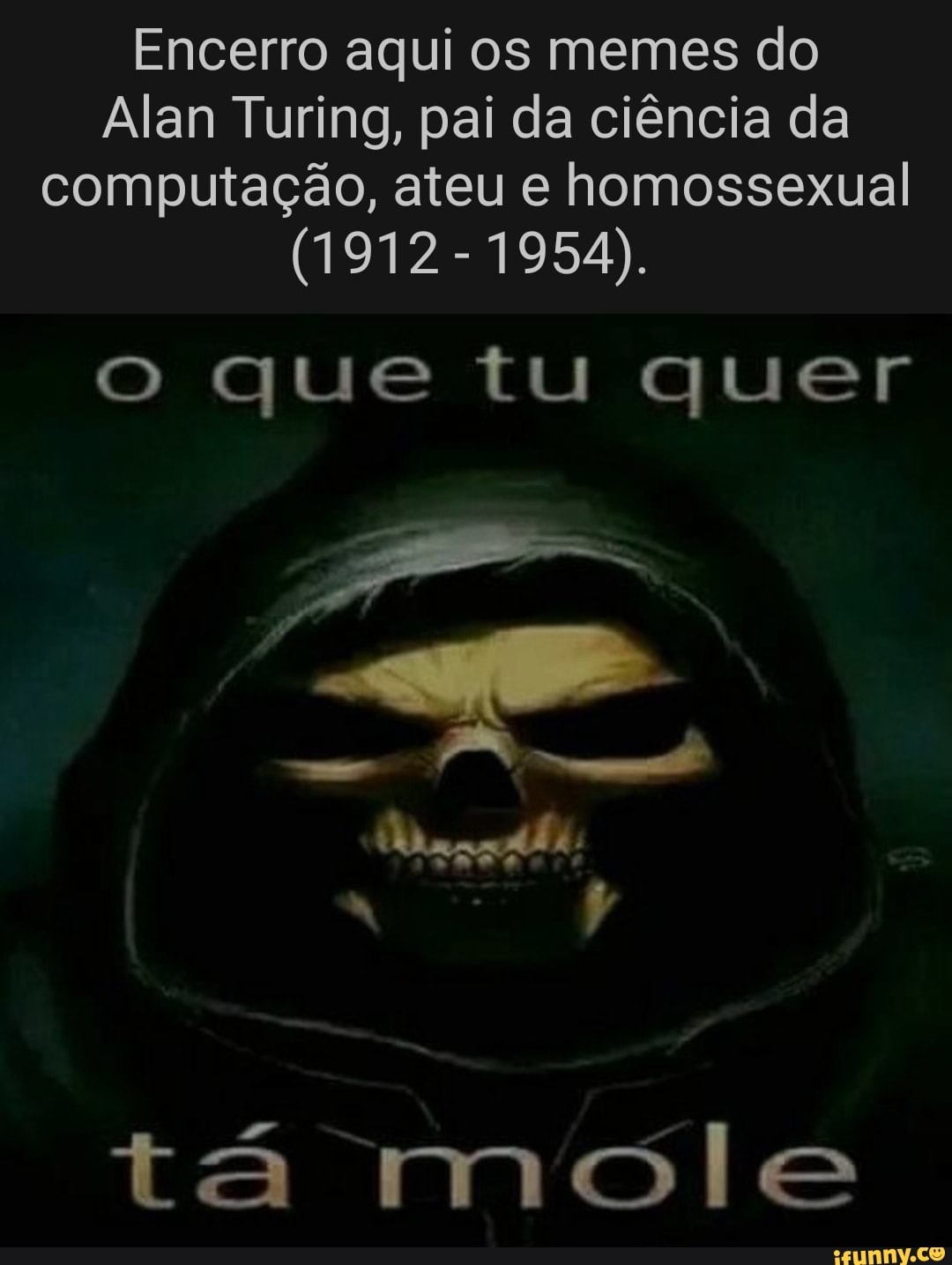 Encerro aqui os memes do Alan Turing, pai da ciência da computação ...