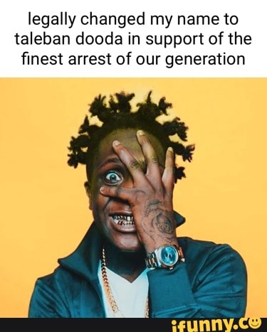 Legally changed my name to taleban dooda in support of the finest ...