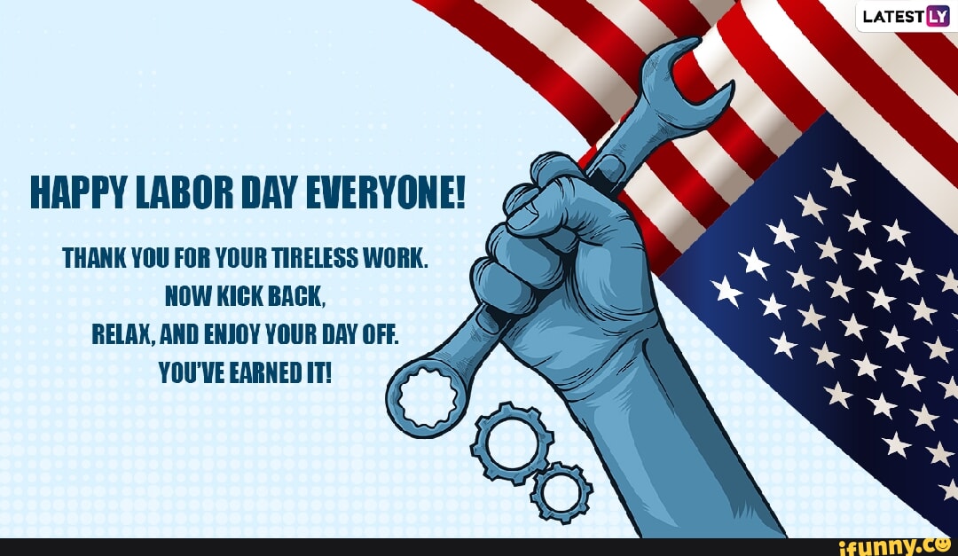 HAPPY LABOR DAY EWERYONE! THANK YOU FOR YOUR TIRELESS WORK. NOW KICK ...