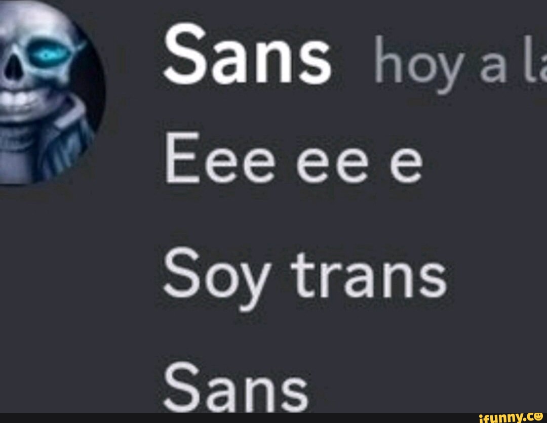 Sans hoyal. Eee eee Soy trans Sans - iFunny Brazil
