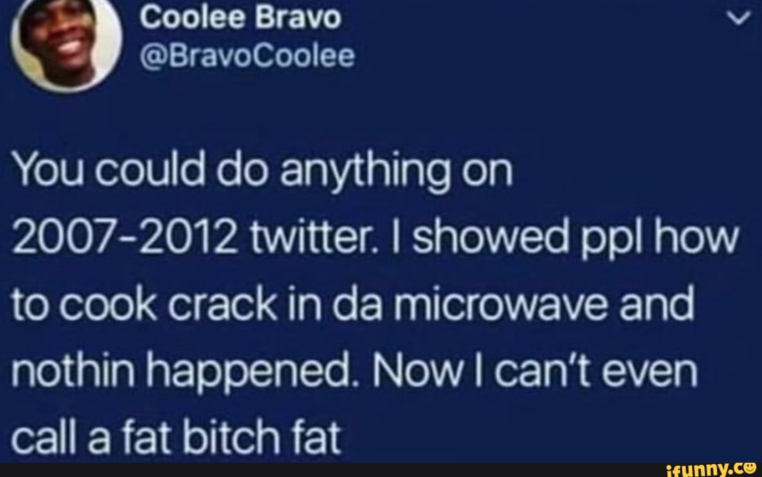 Coolee Bravo @BravoCoolee You could do anything on 2007-2012 twitter. I ...