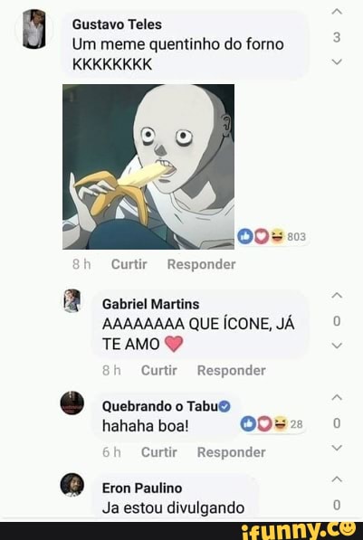 Gustavo Teles Um meme quentinho do forno KKKKKKKK Curtir Responder ...