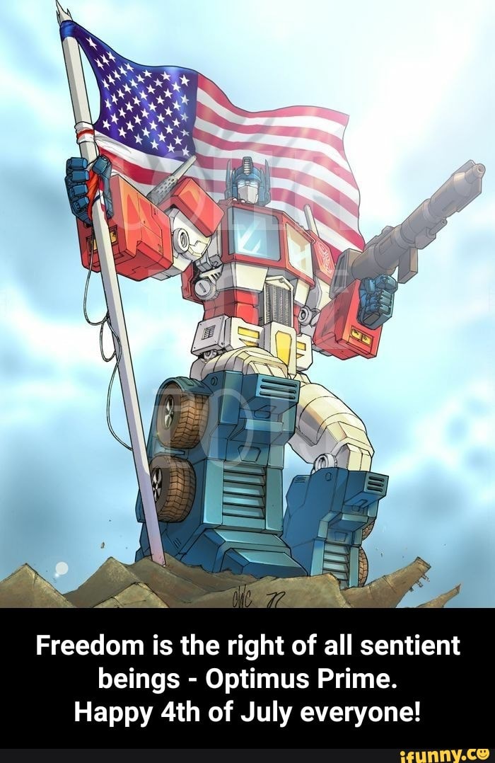 Freedom is the right of all sentient beings - Optimus Prime. Happy 4th ...