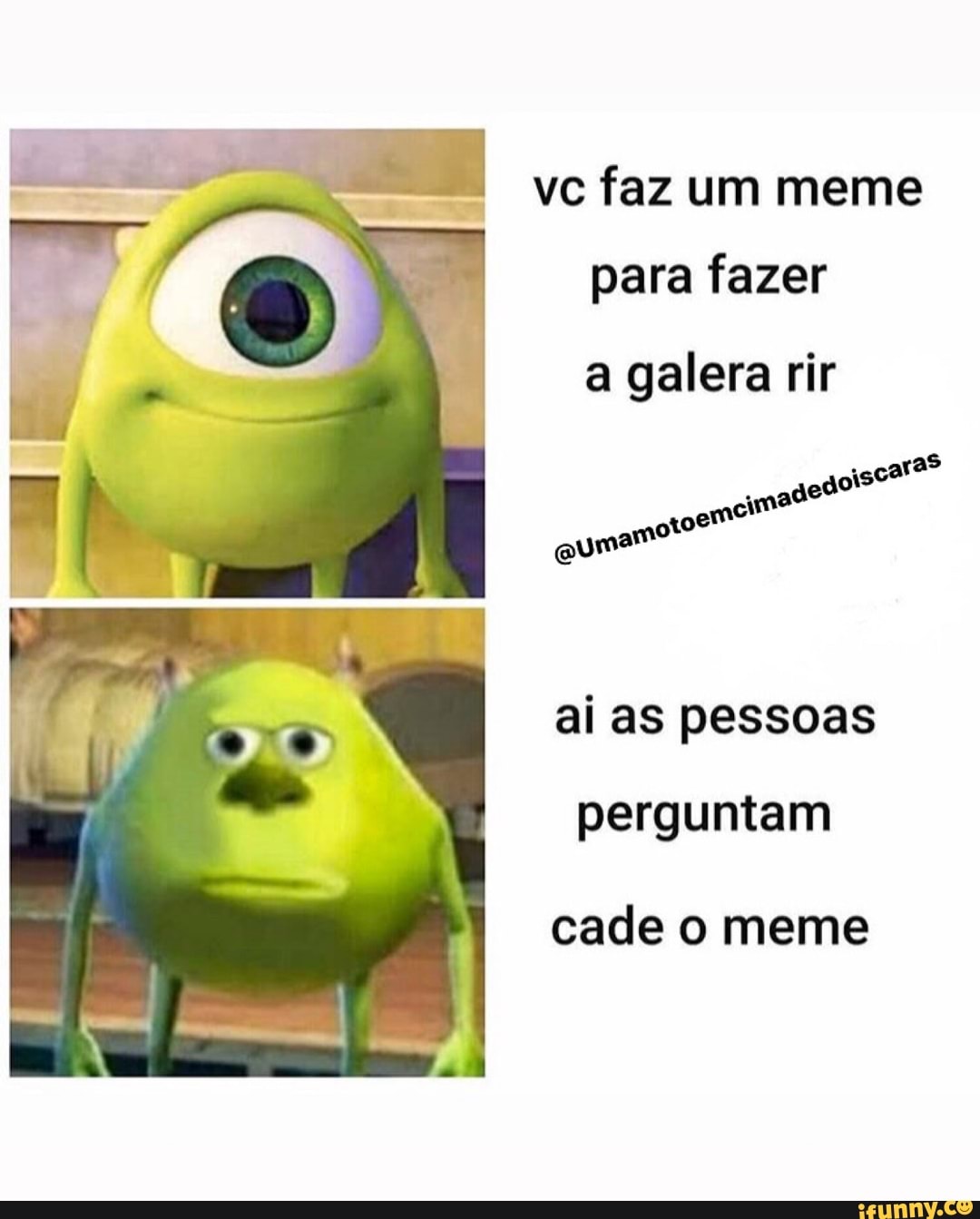 Vc faz um meme para fazer a galera rir ai as pessoas perguntam cade o ...