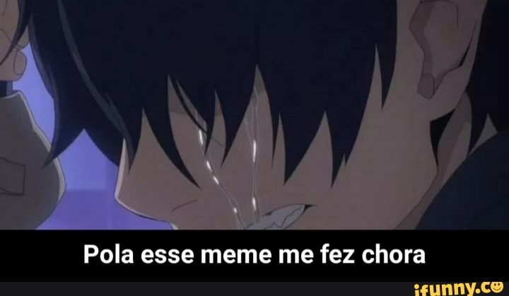 Pola esse meme me fez chora - iFunny Brazil