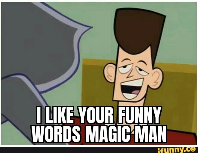 I LIKE YOUR FUNNY WORDS MAGIC MAN - iFunny Brazil