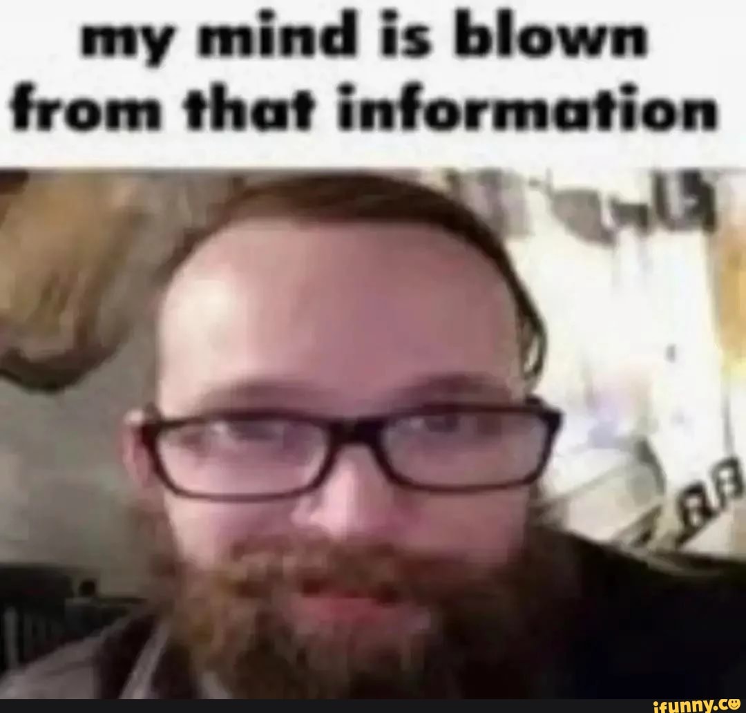 My mind is blown from that information - iFunny Brazil