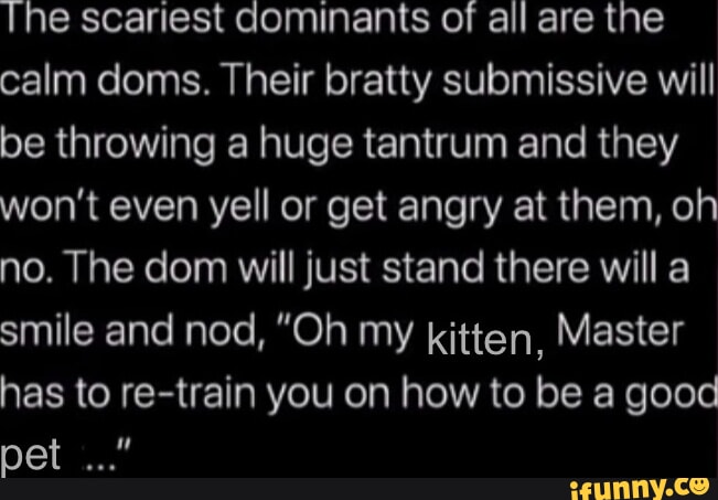 The scariest dominants of all are the calm doms. Their bratty ...