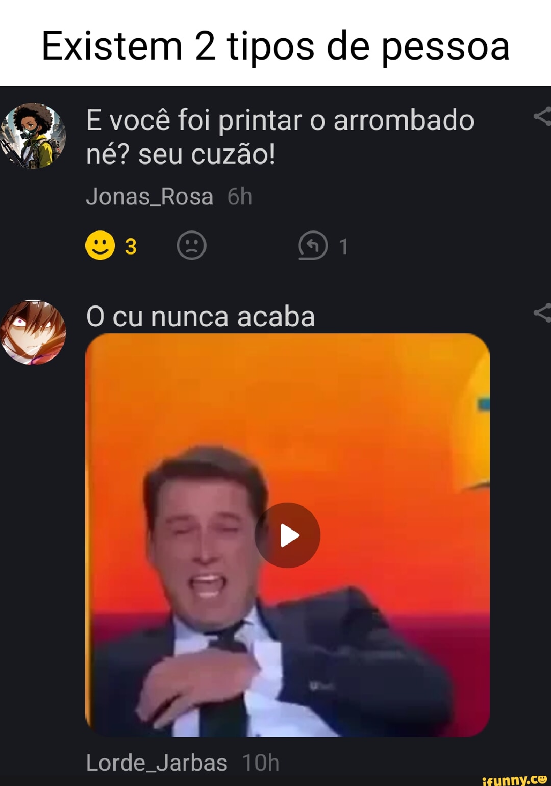 Existem 2 tipos de pessoa E você foi printar o arrombado né? seu cuzão ...