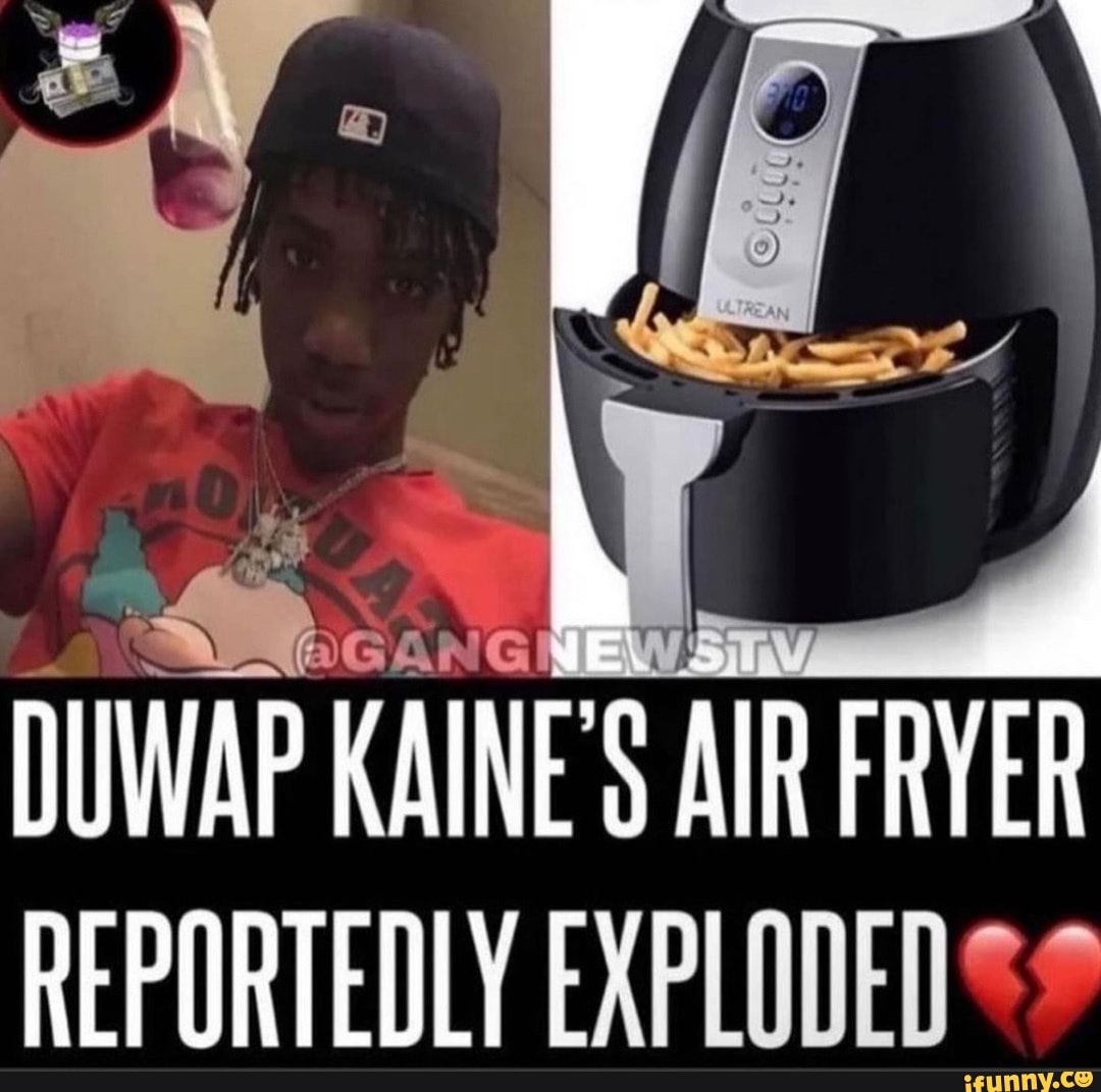 DUWAP KAINE'S AIR FRYER REPORTEDLY EXPLODED - iFunny Brazil
