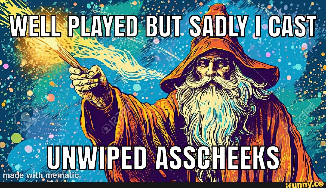 WELL PLAYED BUT SADLY I CAST UNWIPED ASSCHEEKS - iFunny Brazil