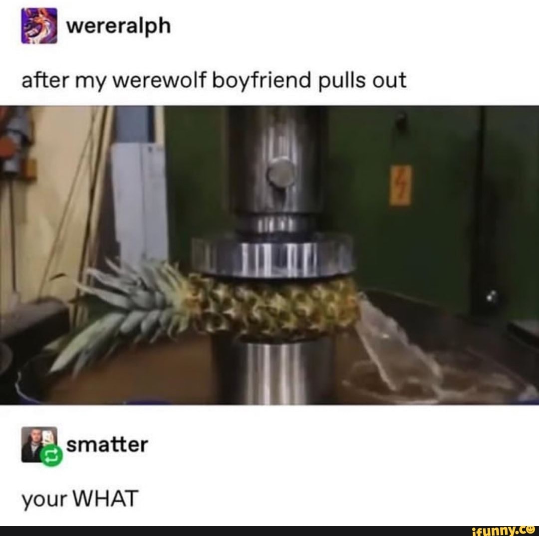 Wereralph after my werewolf boyfriend pulls out your WHAT - iFunny Brazil