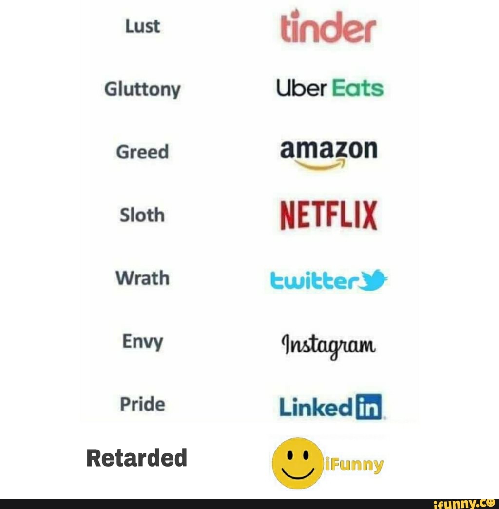 Lust Gluttony Greed Sloth Wrath Envy Pride Retarded tinder Uber Eats ...