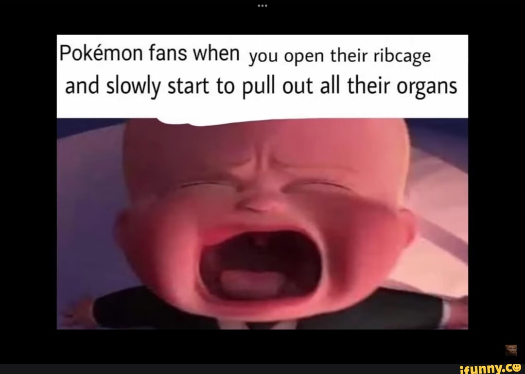 Pokemon fans when you open their ribcage and slowly start to pull out ...