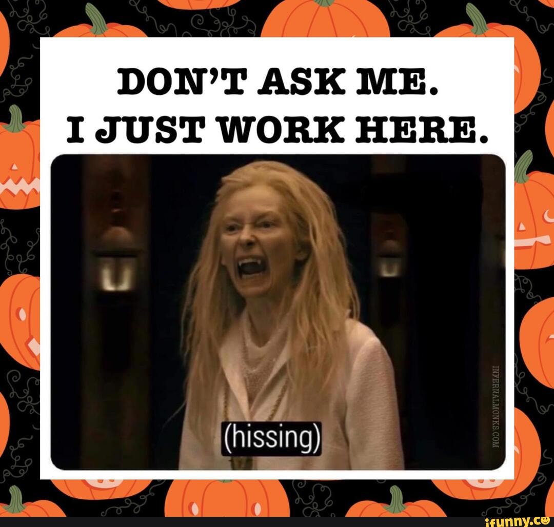 #Halloween #work #meme #job #funny #teamzombie - DON'T ASK ME. I JUST ...