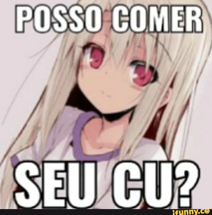 POSSO COMER SEU CU? - iFunny Brazil