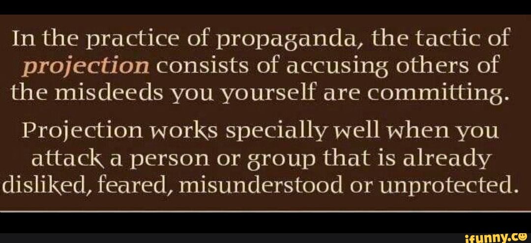 In the practice of propaganda, the tactic of projection consists of ...
