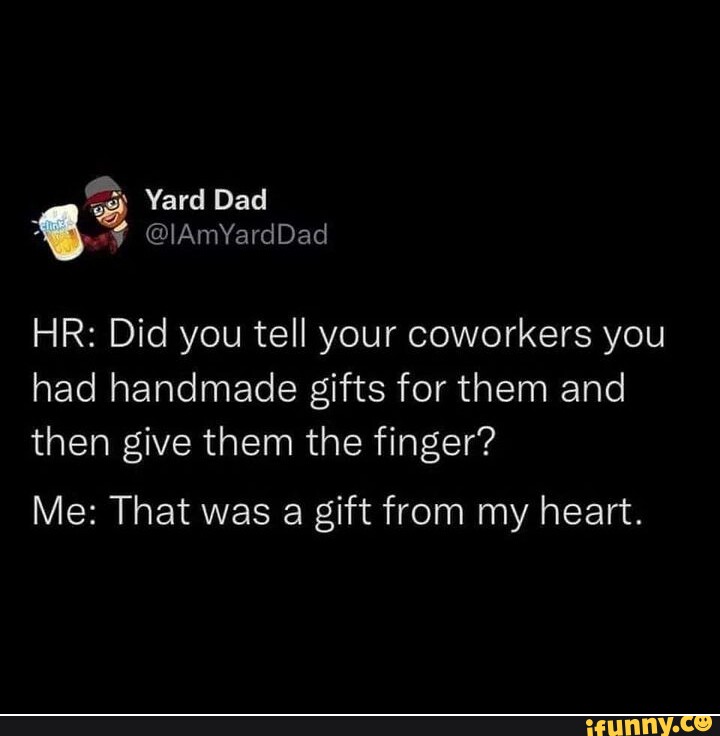 Yard Dad @ % @lAmYardDad HR: Did you tell your coworkers you had ...