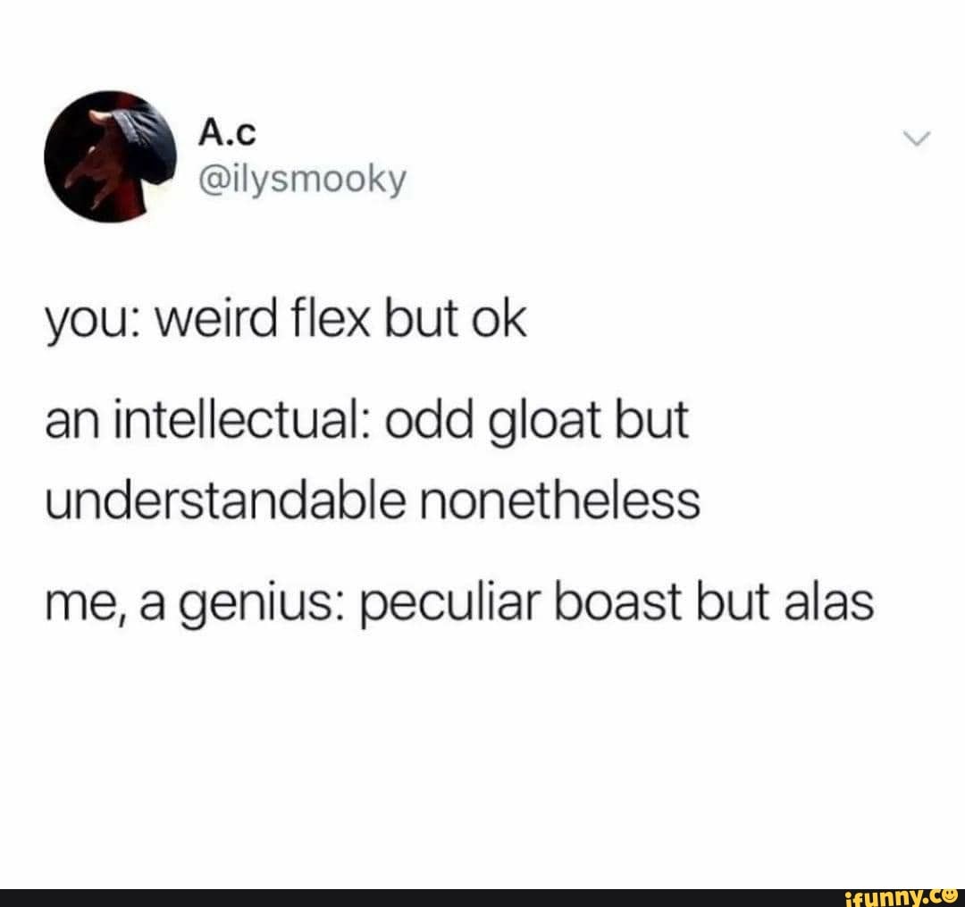 @ilysmooky you: weird flex but ok an intellectual: odd gloat but ...