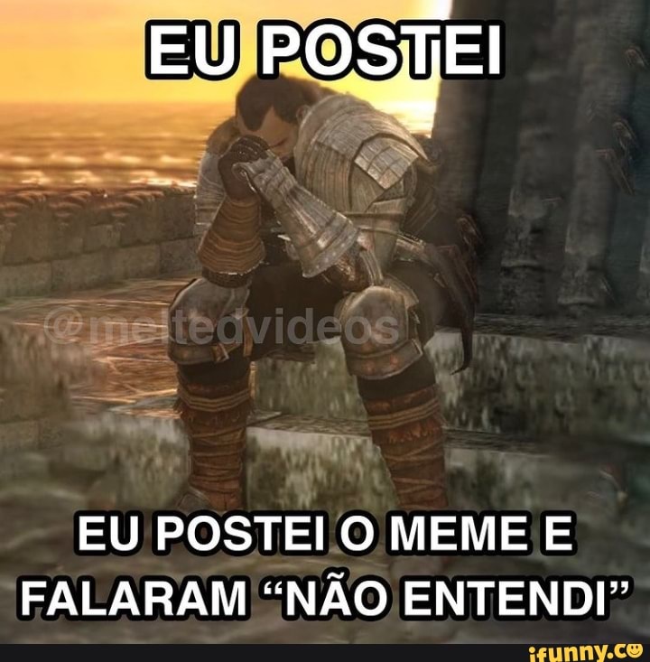 EU POSTEI EU POSTEI O MEME E FALARAM "NÃO ENTENDI" - iFunny Brazil