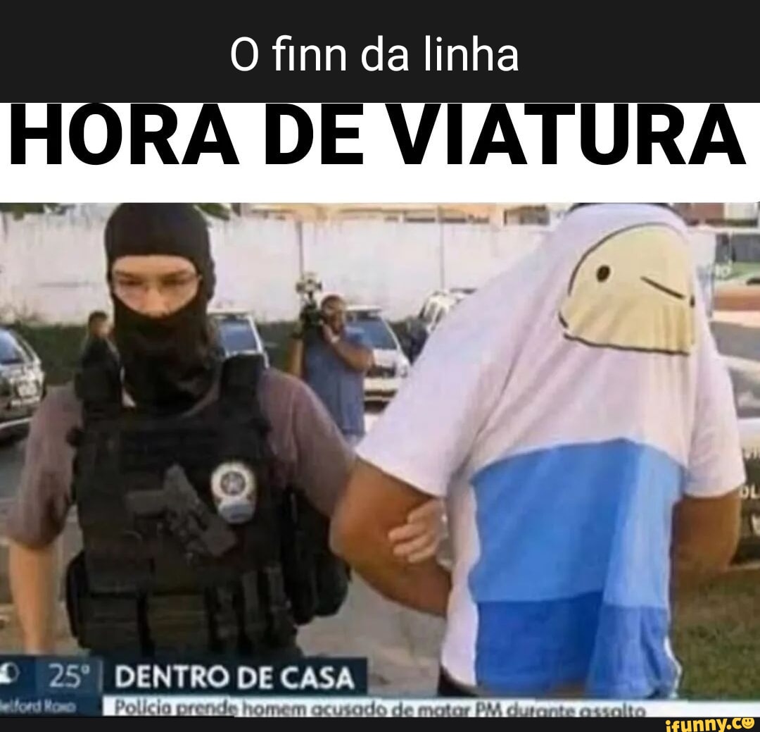 O finn da linha HORA VITA DENTRO DE CASA - iFunny Brazil