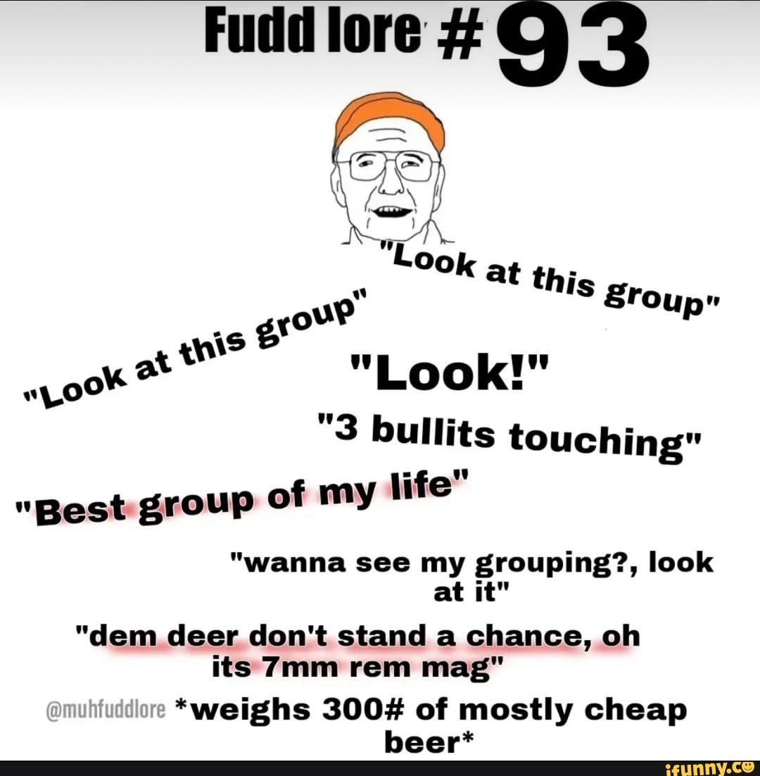 Fudd lore # LOOk US ooK "Look!" "3 bullits touching" "Best group of my ...