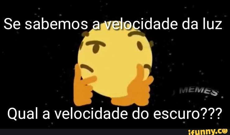 MES Qual a velocidade do escuro??? - iFunny Brazil