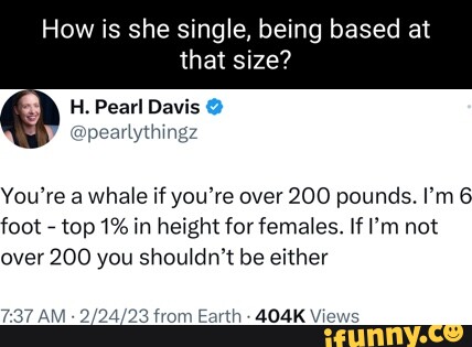 How is she single, being based at that size? H. Pearl Davis You're a ...