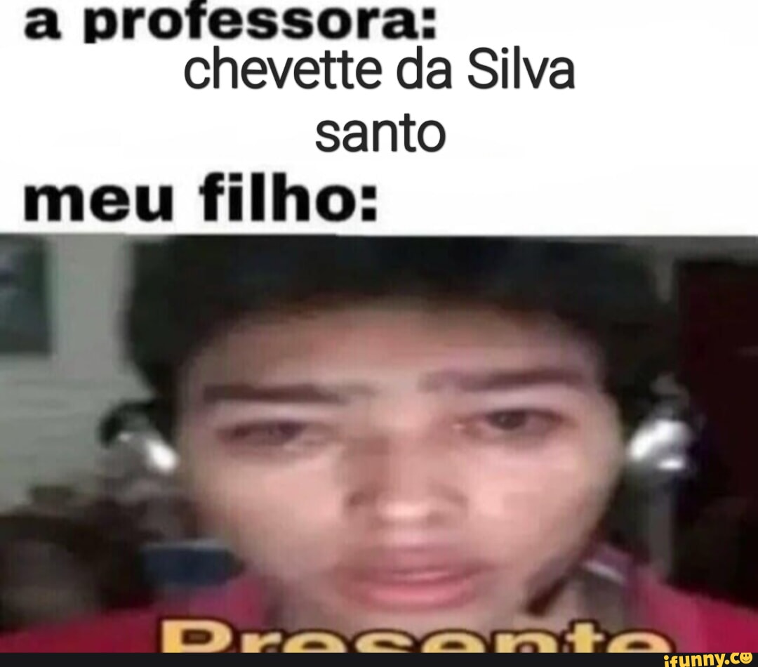 A professora: . chevette da Silva santo meu filho: - iFunny Brazil