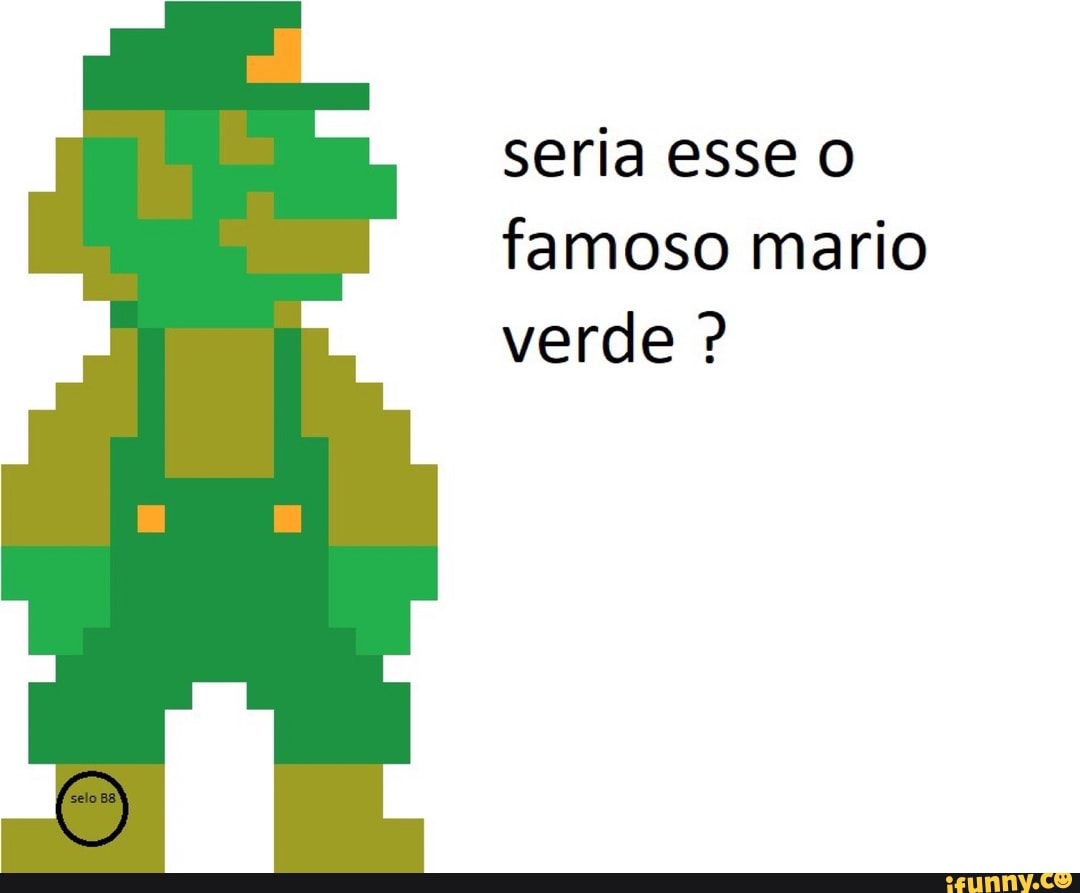 Seria esse famoso mario verde ? - iFunny Brazil